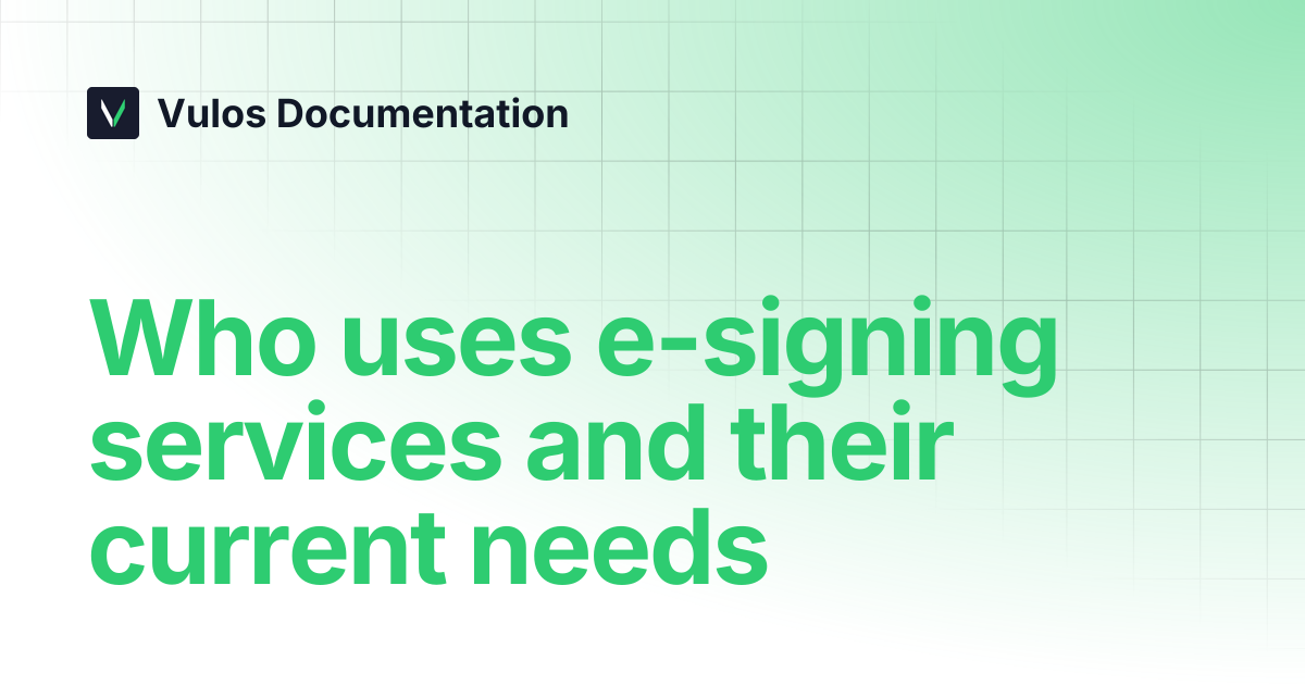 Who uses e-signing services and their current needs | Vulos Documentation